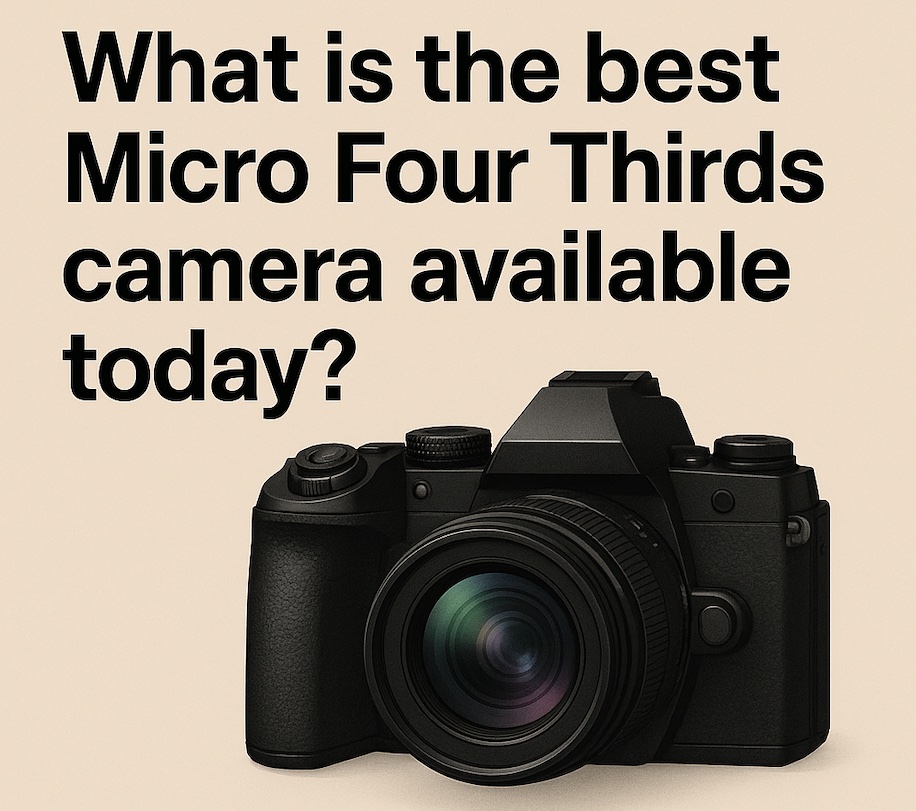 What is the best Micro Fourth Thirds camera available today? - 43addict